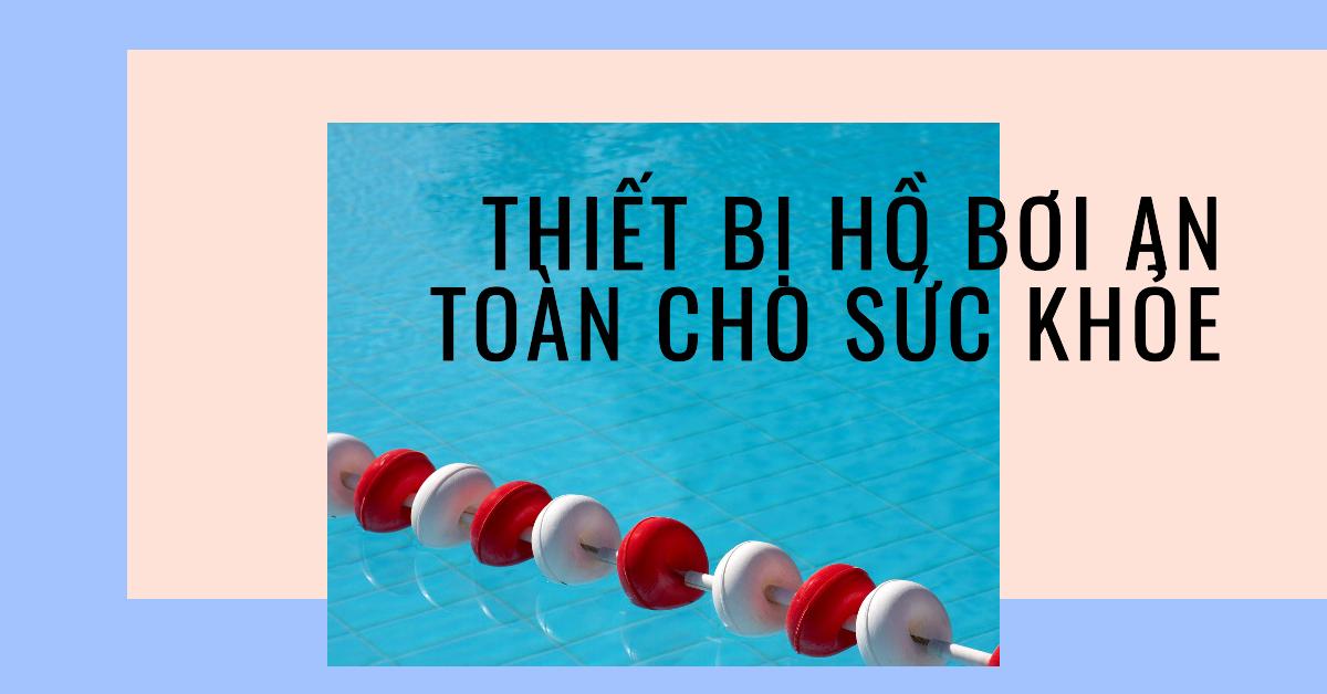 Thiết bị hồ bơi an toàn cho sức khỏe