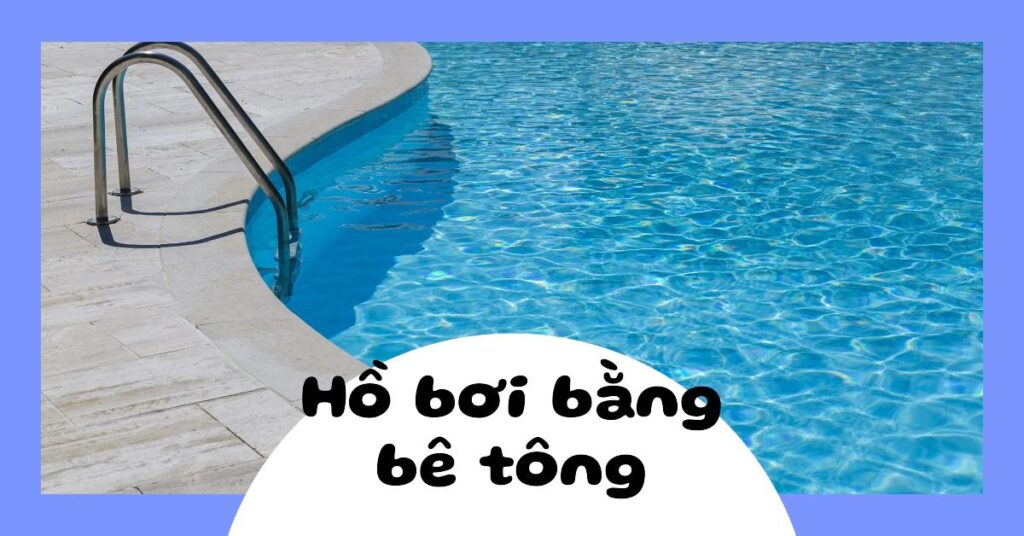 Hồ Bơi Bằng Bê Tông: Từ A-Z Về Thiết Kế, Thi Công & Chi Phí (Cập Nhật 2025)