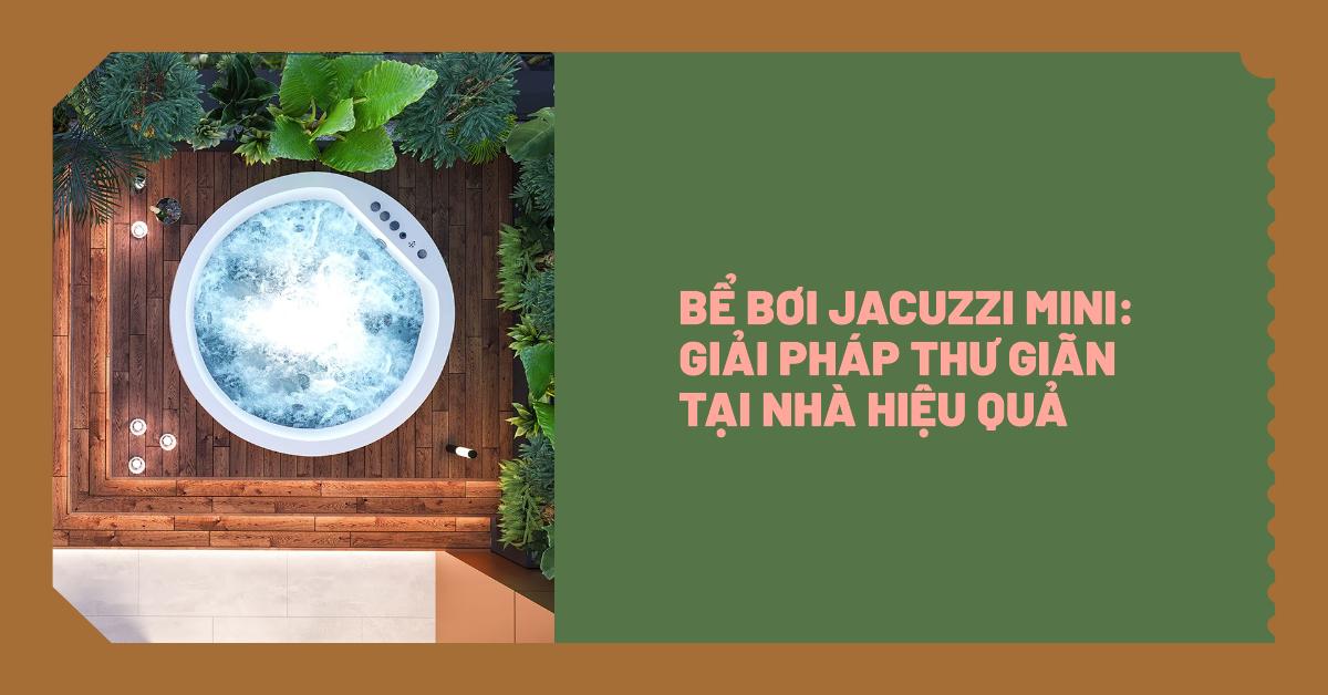 Bể bơi Jacuzzi mini: Giải pháp thư giãn tại nhà hiệu quả
