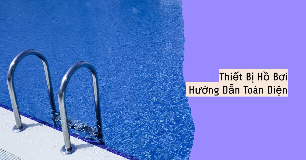 Thiết Bị Hồ Bơi: Hướng Dẫn Toàn Diện