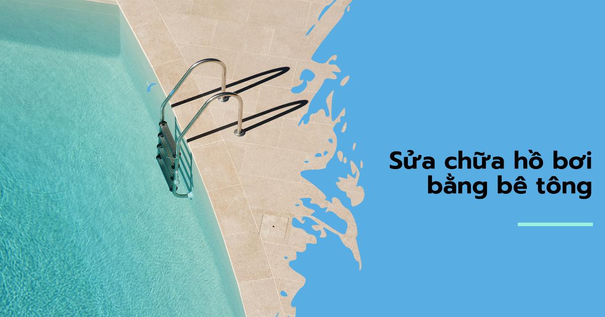 Sửa chữa hồ bơi bằng bê tông: Hướng dẫn chi tiết và hiệu quả